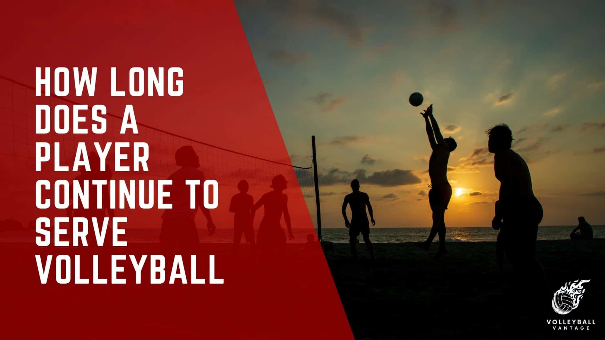 How Long Does a Player Continue to Serve Volleyball? - Volleyball Vantage